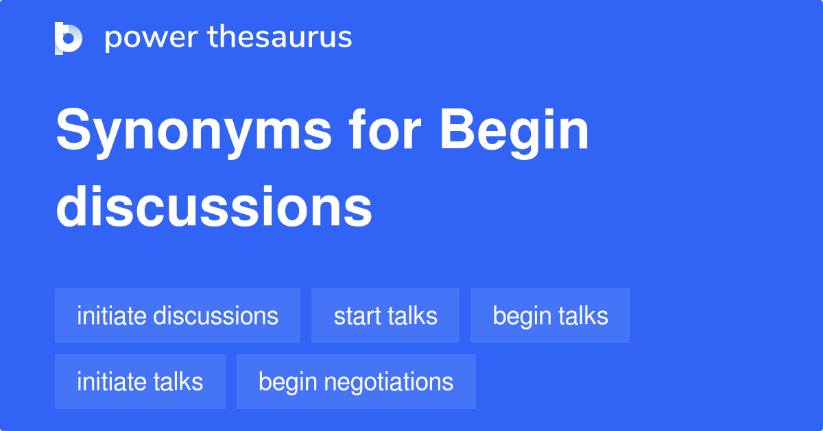 BEGIN DISCUSSIONS Synonyms: 62 Similar Phrases