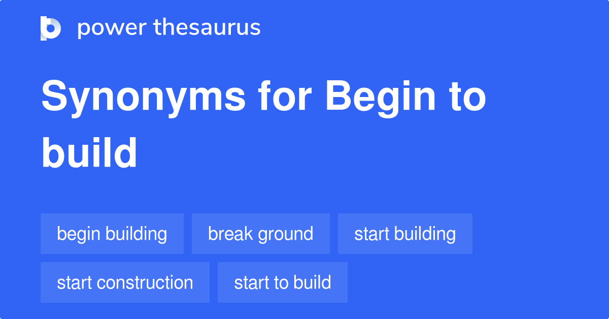 Begin To Build synonyms - 25 Words and Phrases for Begin To Build