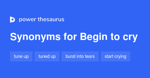 BEGIN TO CRY Synonyms: 57 Similar Words & Phrases