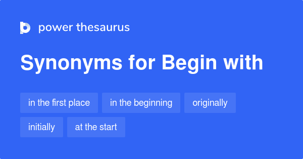 BEGIN WITH Synonyms: 105 Similar Words & Phrases