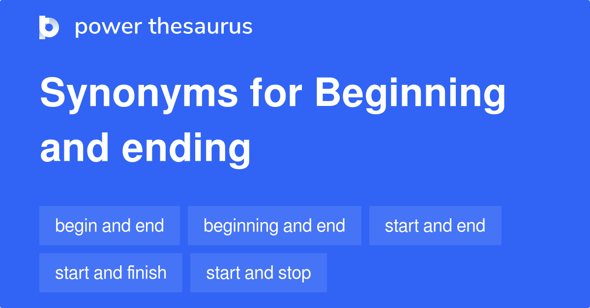 BEGINNING AND ENDING Synonyms: 58 Similar Words & Phrases