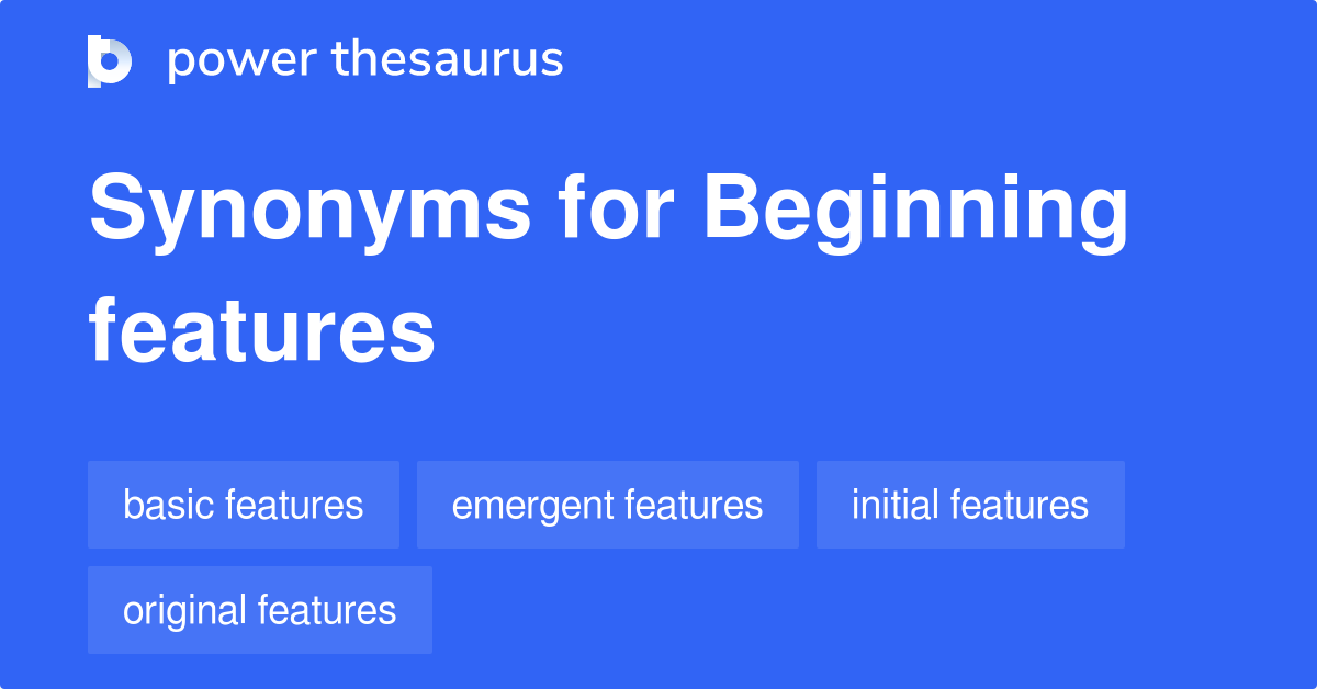 BEGINNING FEATURES Synonyms: 19 Similar Phrases