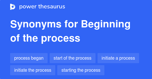 Beginning Of The Process synonyms - 124 Words and Phrases for Beginning ...