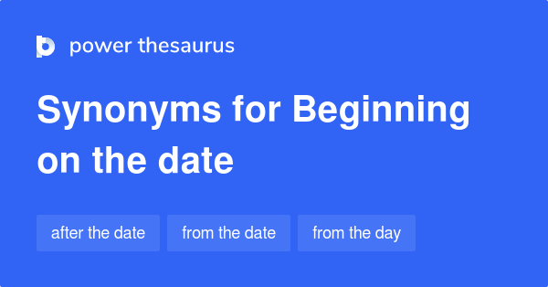 Beginning On The Date synonyms - 52 Words and Phrases for Beginning On ...