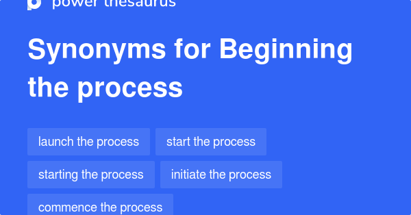 Beginning The Process synonyms - 96 Words and Phrases for Beginning The ...