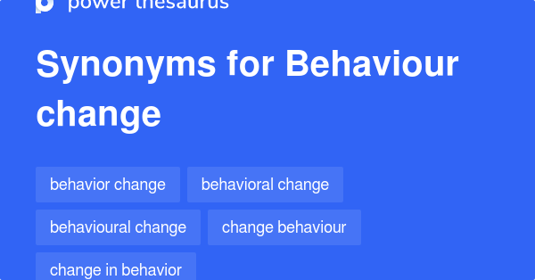BEHAVIOUR CHANGE Synonyms: 48 Similar Phrases