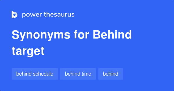 BEHIND TARGET Synonyms: 35 Similar Words & Phrases