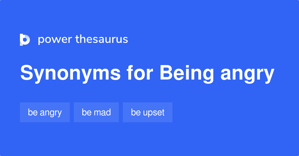 BEING ANGRY Synonyms: 54 Similar Phrases