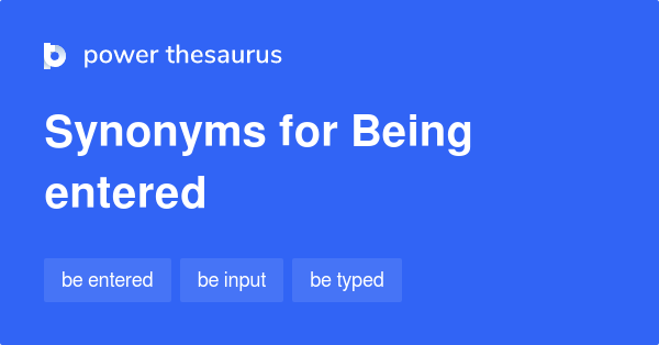 Being Entered synonyms - 10 Words and Phrases for Being Entered