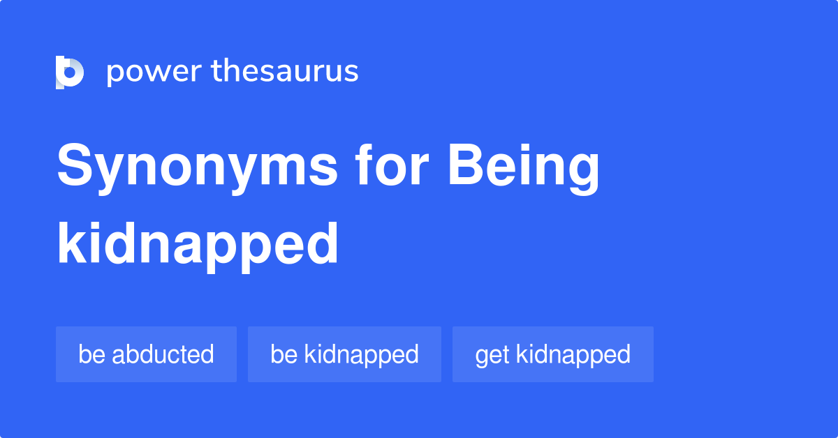 Being Kidnapped synonyms - 36 Words and Phrases for Being Kidnapped