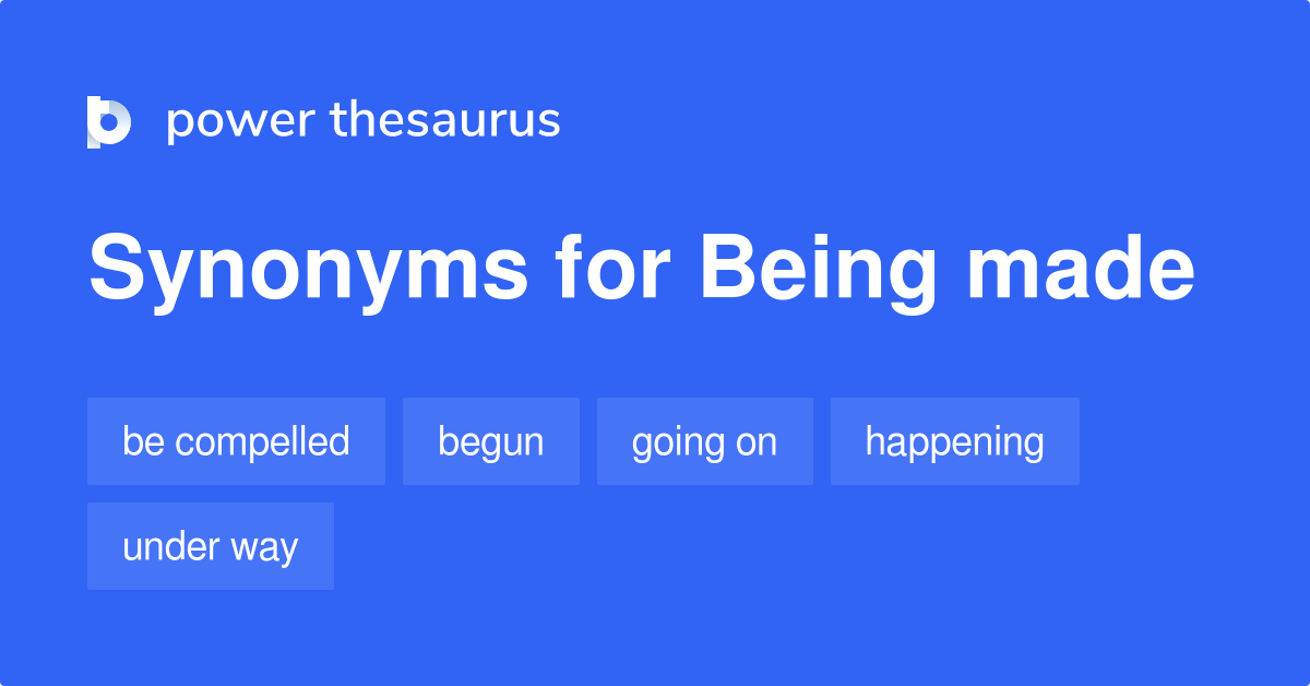 BEING MADE Synonyms: 44 Similar Words & Phrases