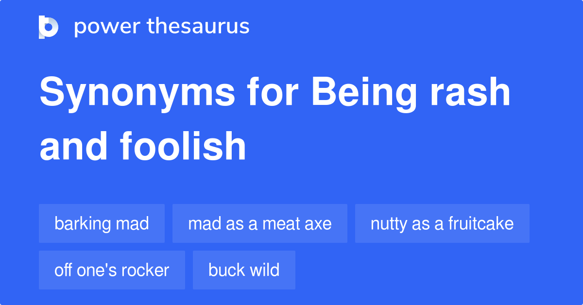 BEING RASH AND FOOLISH Synonyms: 119 Similar Words & Phrases