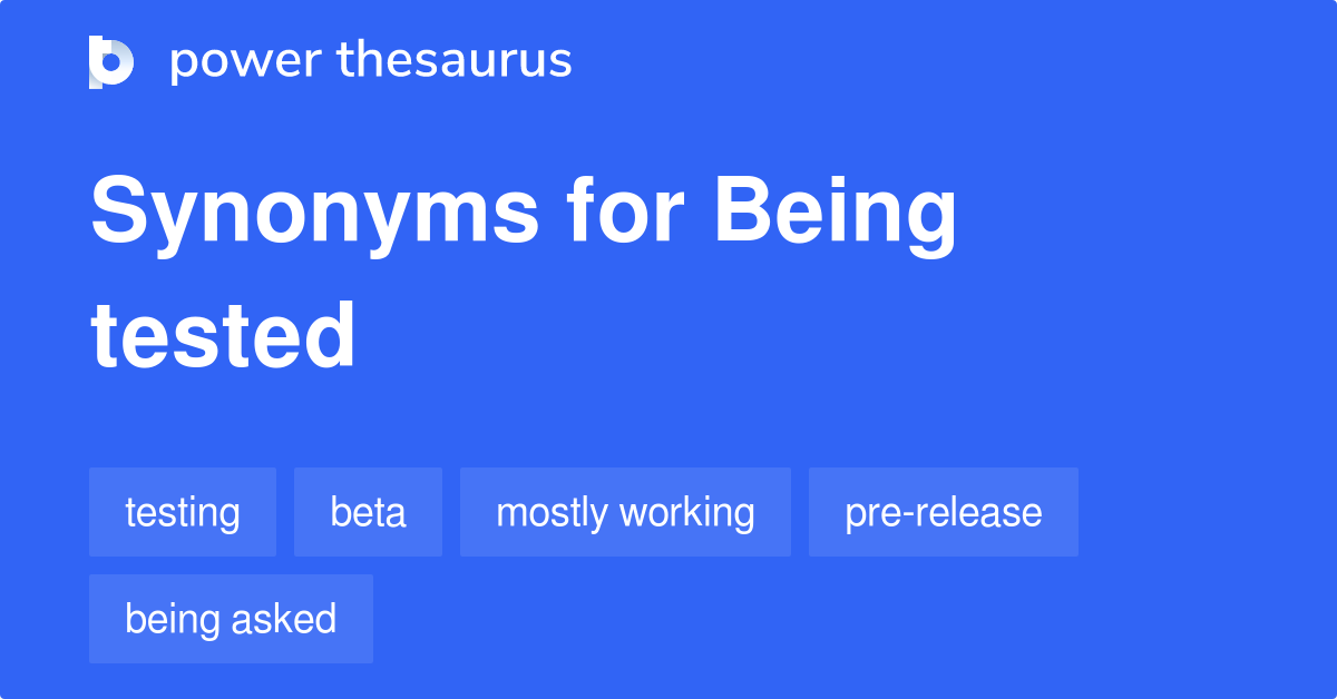 BEING TESTED Synonyms: 63 Similar Words & Phrases