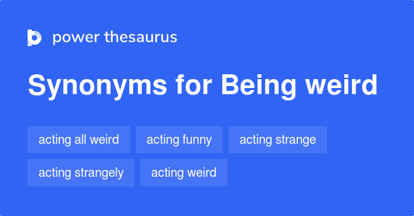 BEING WEIRD Synonyms: 53 Similar Phrases