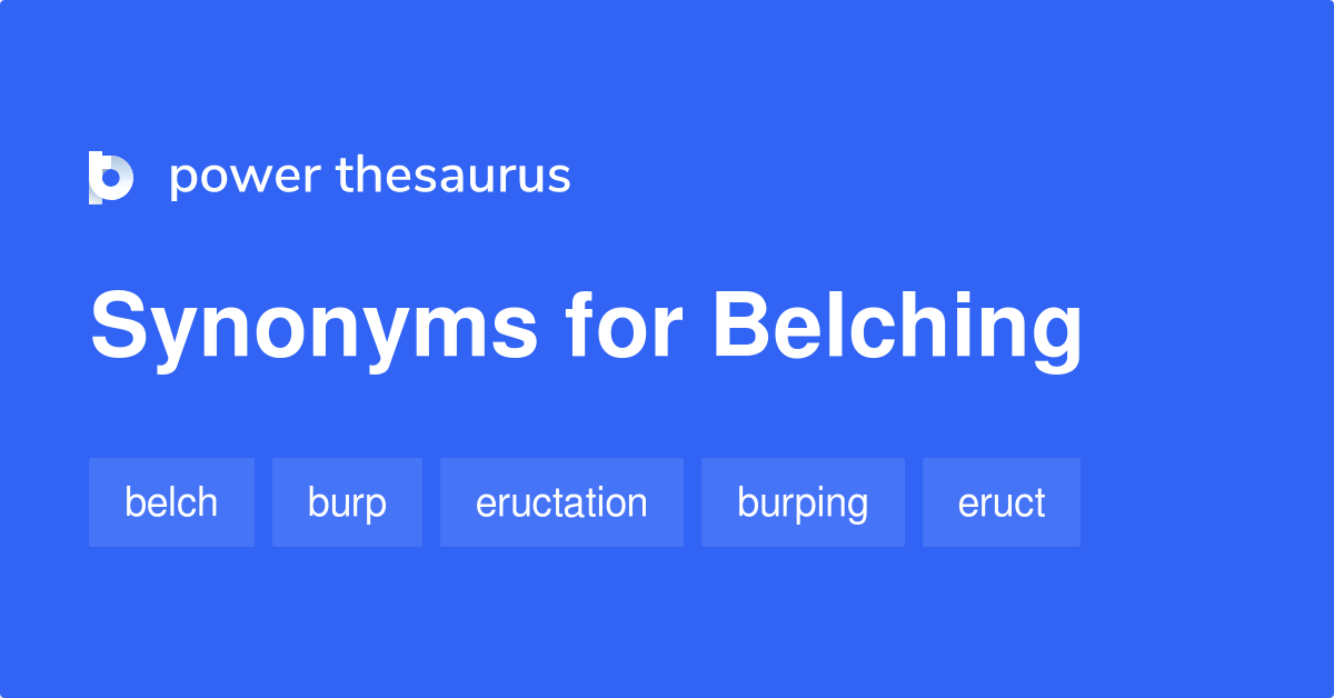 BELCHING Synonyms: 247 Similar Words & Phrases