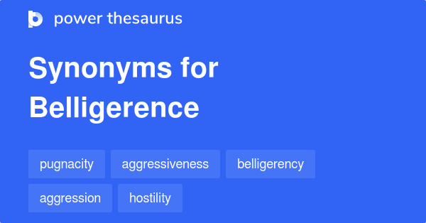 BELLIGERENCE Synonyms: 424 Similar Words & Phrases