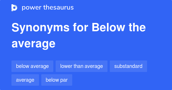 Below The Average synonyms - 57 Words and Phrases for Below The Average