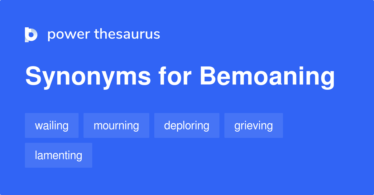 Bemoaning synonyms - 639 Words and Phrases for Bemoaning