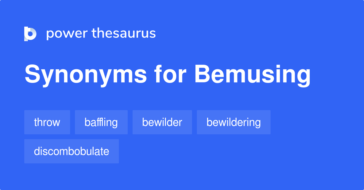 BEMUSING Synonyms: 184 Similar Words & Phrases