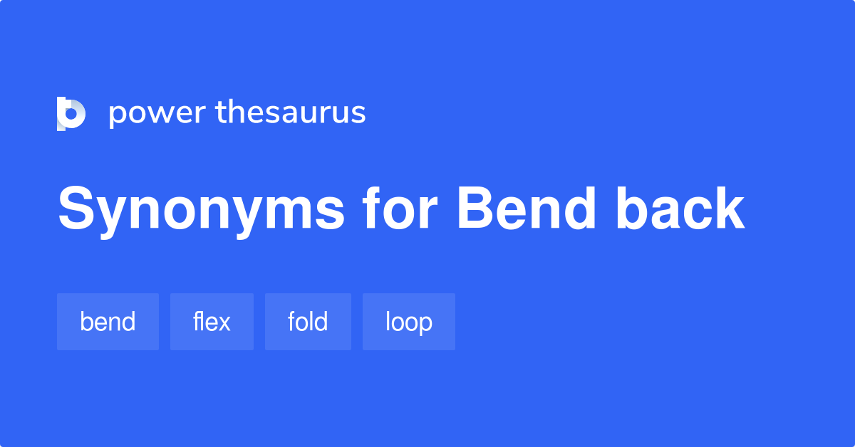 BEND BACK Synonyms: 130 Similar Words & Phrases