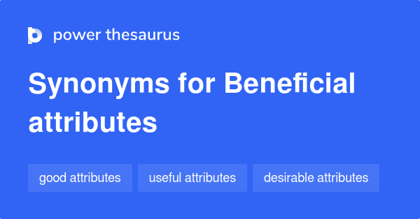Beneficial Attributes synonyms - 67 Words and Phrases for Beneficial ...