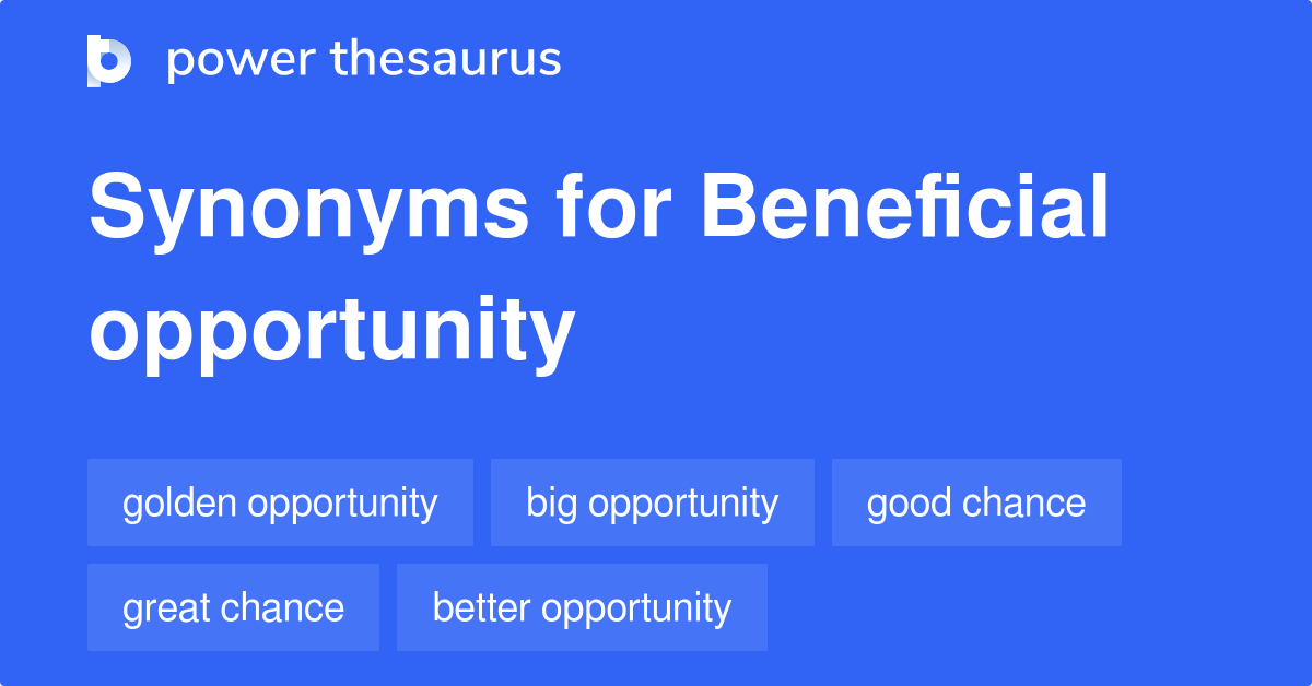 BENEFICIAL OPPORTUNITY Synonyms: 179 Similar Words & Phrases