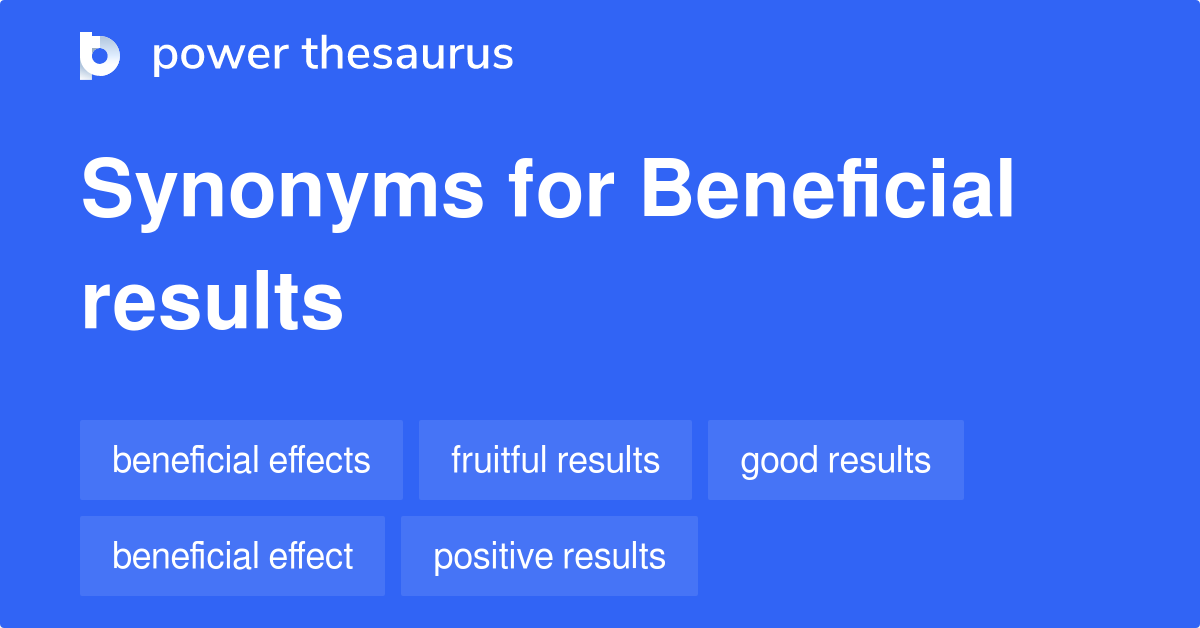BENEFICIAL RESULTS Synonyms: 187 Similar Phrases