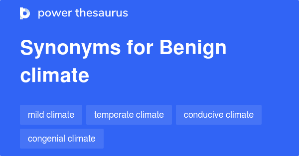 BENIGN CLIMATE Synonyms: 11 Similar Phrases