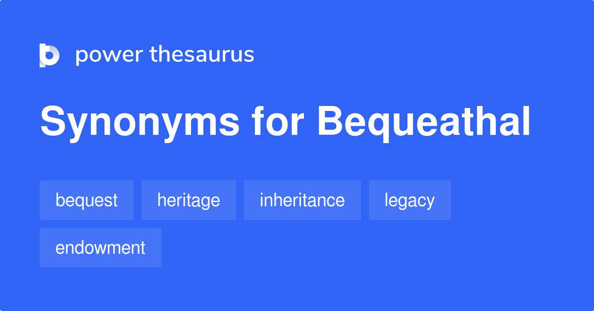 Bequeathal synonyms - 116 Words and Phrases for Bequeathal