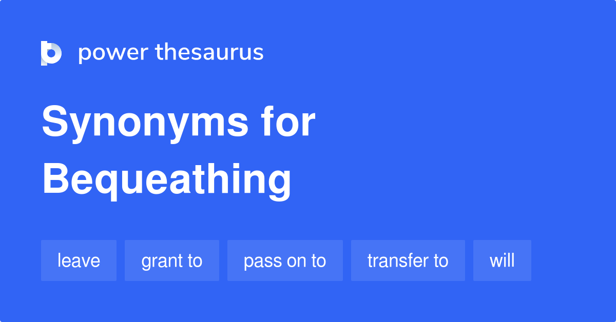 BEQUEATHING Synonyms: 308 Similar Words & Phrases