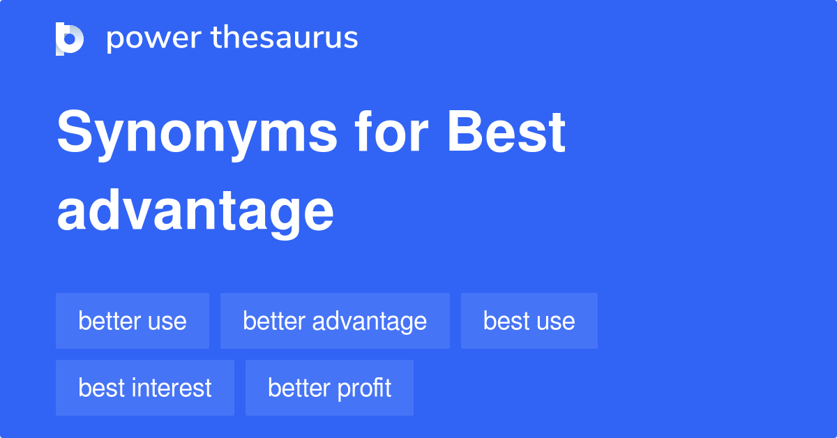 BEST ADVANTAGE Synonyms: 49 Similar Phrases