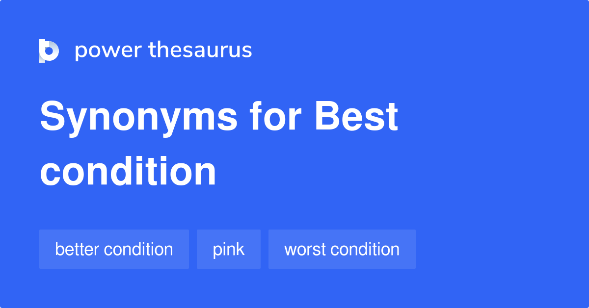 BEST CONDITION Synonyms: 109 Similar Words & Phrases