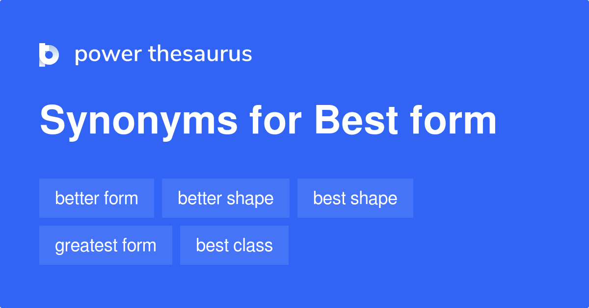 BEST FORM Synonyms: 67 Similar Phrases