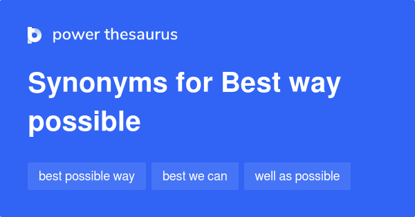 BEST WAY POSSIBLE Synonyms: 38 Similar Phrases