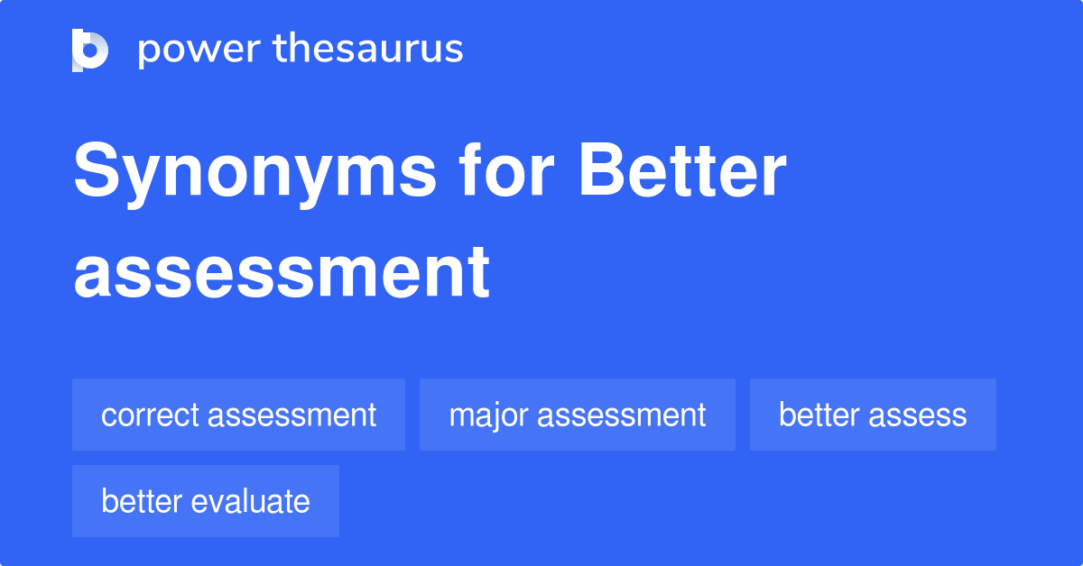 BETTER ASSESSMENT Synonyms: 46 Similar Phrases