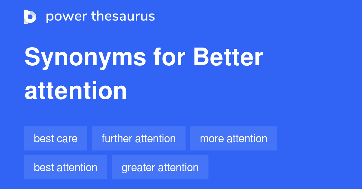 Better Attention synonyms - 40 Words and Phrases for Better Attention