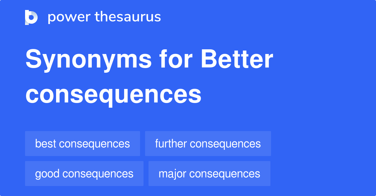Better Consequences synonyms - 20 Words and Phrases for Better Consequences