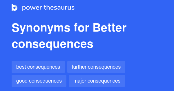 Better Consequences synonyms - 20 Words and Phrases for Better Consequences