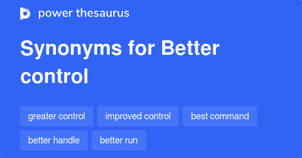 BETTER CONTROL Synonyms: 145 Similar Phrases