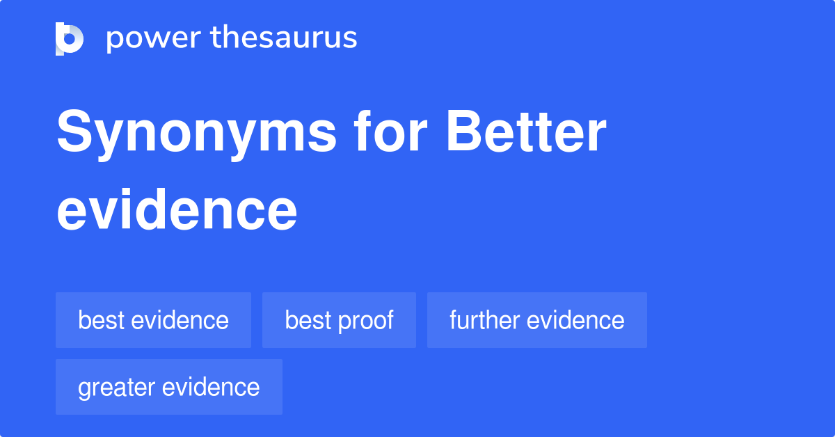 Better Evidence synonyms - 41 Words and Phrases for Better Evidence