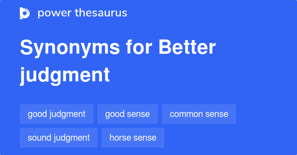 BETTER JUDGMENT Synonyms: 70 Similar Words & Phrases