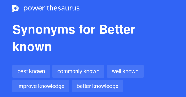 BETTER KNOWN Synonyms: 218 Similar Words & Phrases