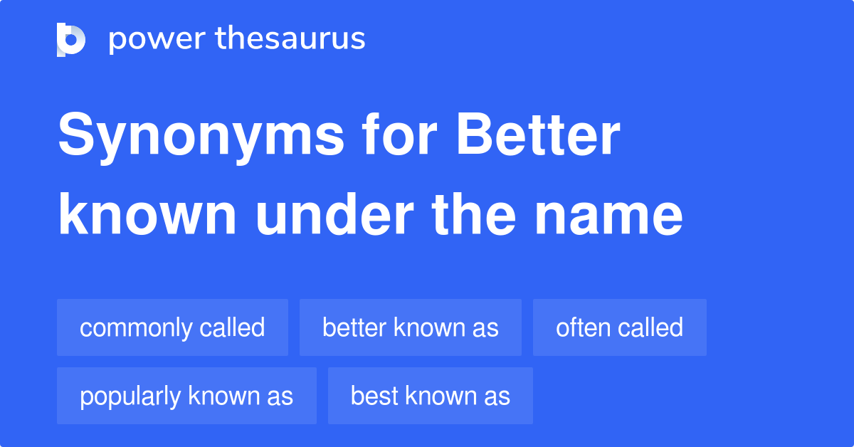 Better Known Under The Name synonyms - 94 Words and Phrases for Better ...