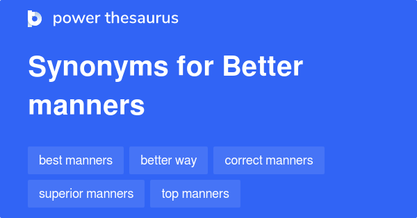 BETTER MANNERS Synonyms: 28 Similar Phrases