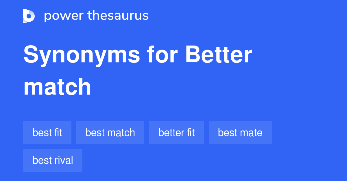 Better Match synonyms - 124 Words and Phrases for Better Match