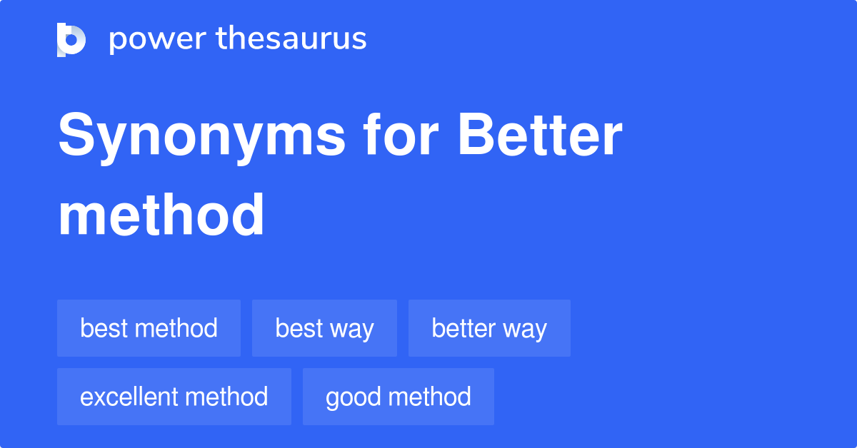 BETTER METHOD Synonyms: 58 Similar Phrases