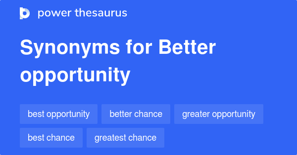 BETTER OPPORTUNITY Synonyms: 162 Similar Words & Phrases