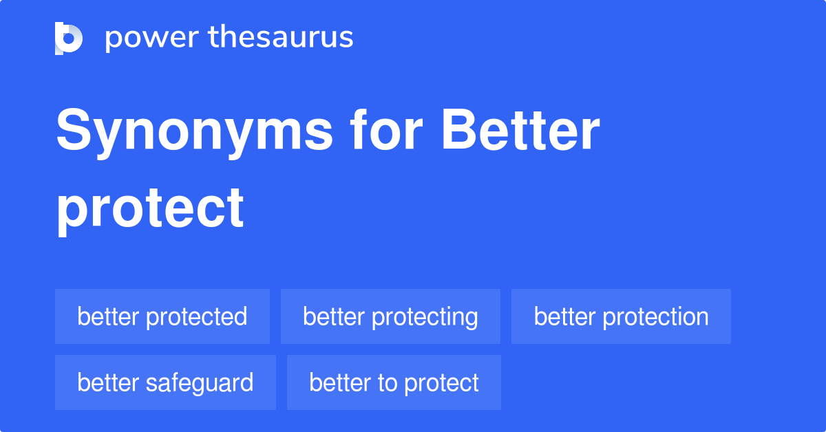 BETTER PROTECT Synonyms: 53 Similar Phrases