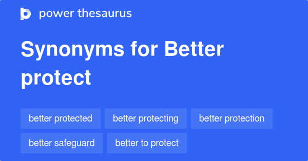 BETTER PROTECT Synonyms: 53 Similar Phrases