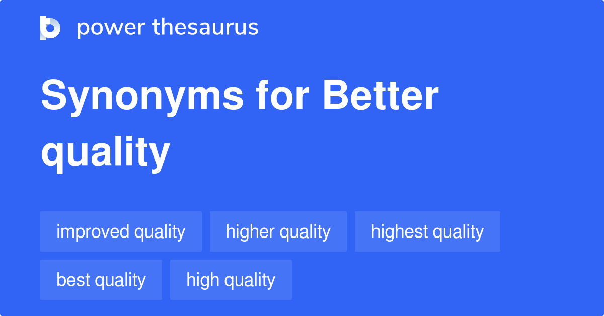 BETTER QUALITY Synonyms: 190 Similar Words & Phrases